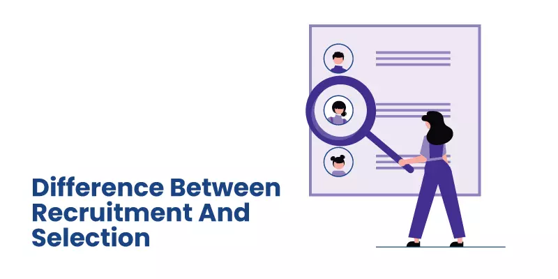 What is the Difference between Recruitment and Selection?